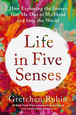 Life in Five Senses: How Exploring the Senses Got Me Out of My Head and ...